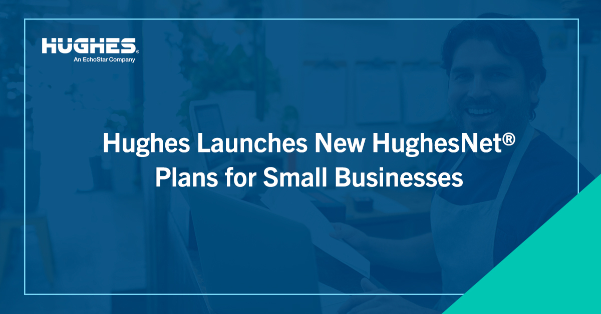 Hughes Launches New HughesNet Plans for Small Businesses | Hughes