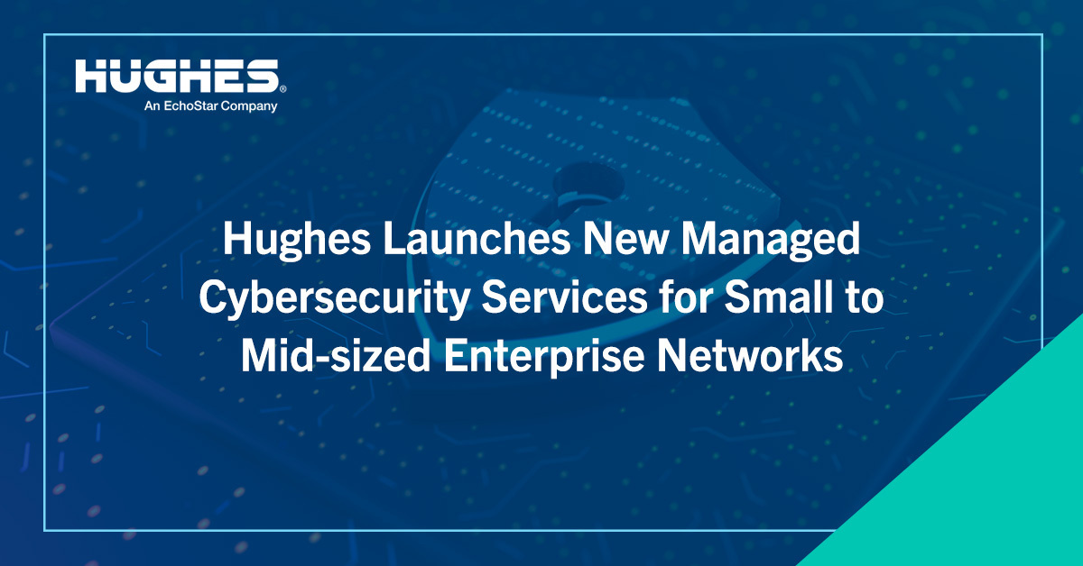 Hughes Launches New Managed Cybersecurity Services for Small to Mid ...