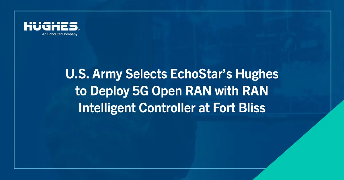 U.S. Army Selects EchoStar’s Hughes to Deploy 5G Open RAN with RAN ...