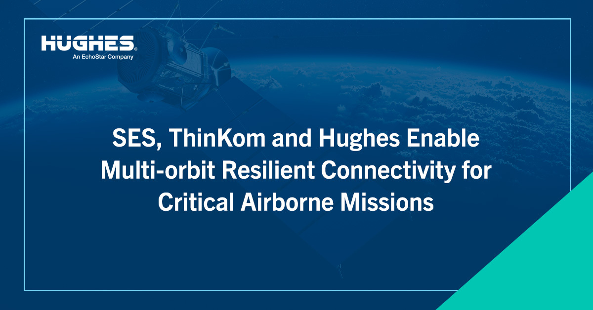 SES, ThinKom and Hughes Enable Multi-orbit Resilient Connectivity for ...