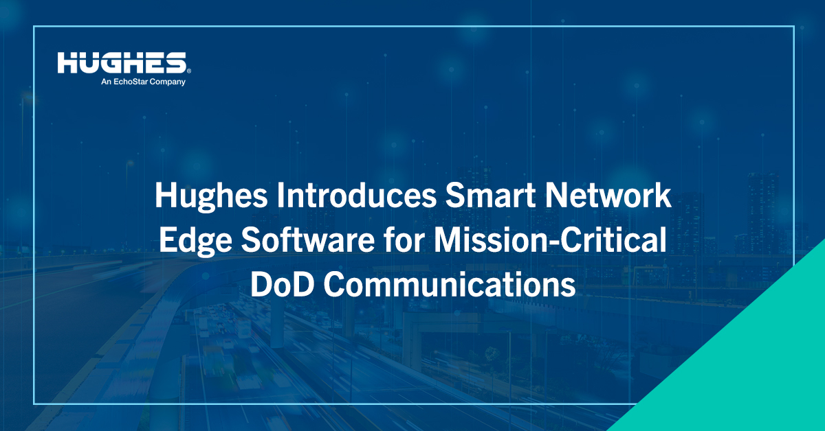 Hughes Introduces Smart Network Edge Software for Mission-Critical DoD ...